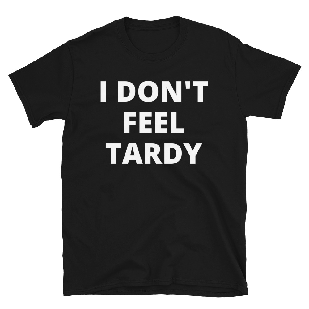 I DON'T FEEL TARDY T-Shirt - PYGear.com